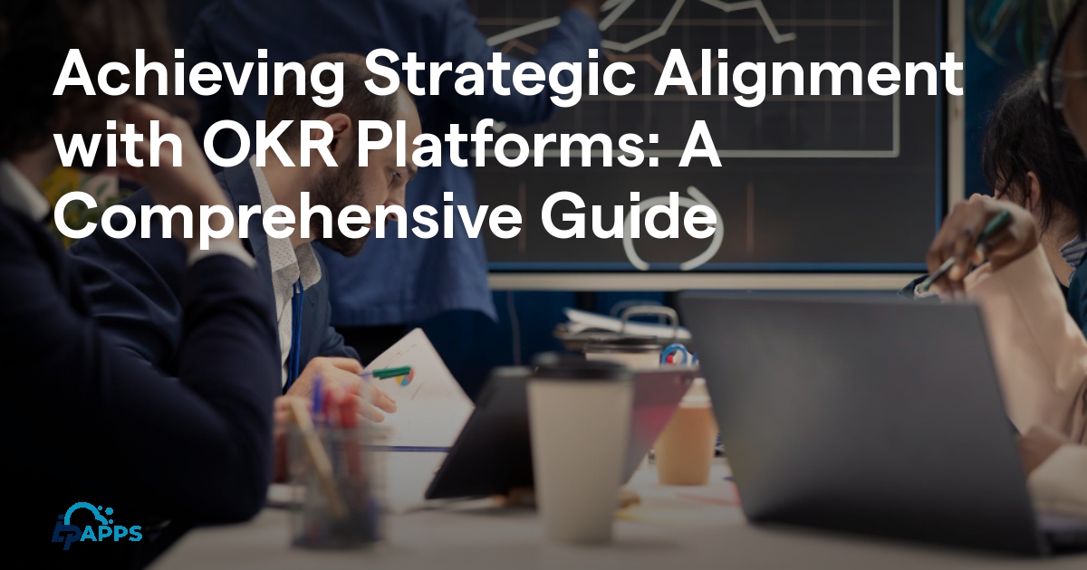 Achieving Strategic Alignment with OKR Platforms: A Comprehensive Guide - ilpApps