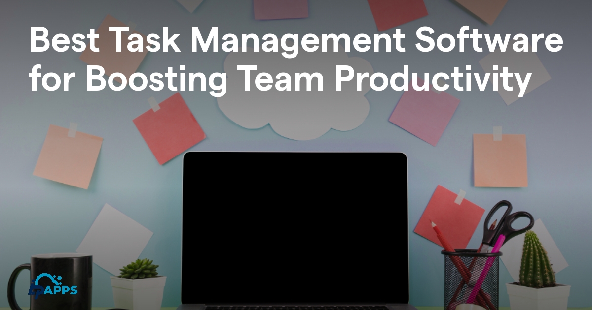 Best Task Management Software for Boosting Team Productivity - ilpApps