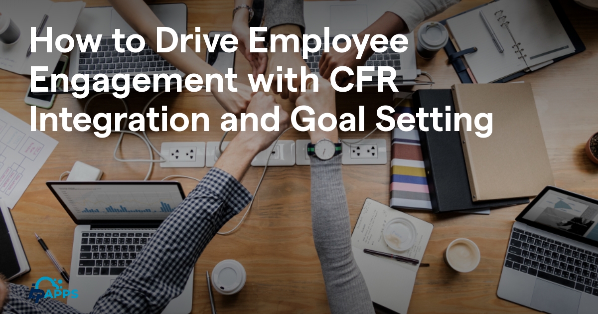 How to Drive Employee Engagement with CFR Integration and Goal Setting - ilpApps