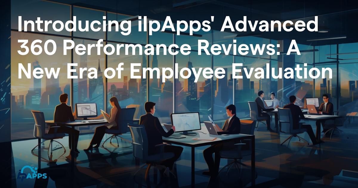 Introducing ilpApps' Advanced 360 Performance Reviews: A New Era of Employee Evaluation - ilpApps
