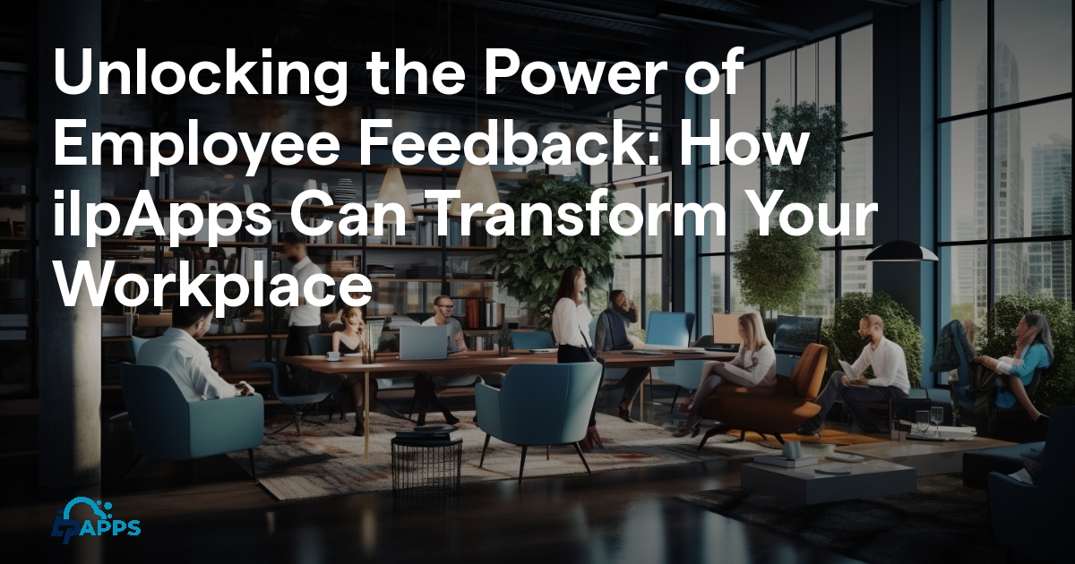 Unlocking the Power of Employee Feedback: How ilpApps Can Transform ...