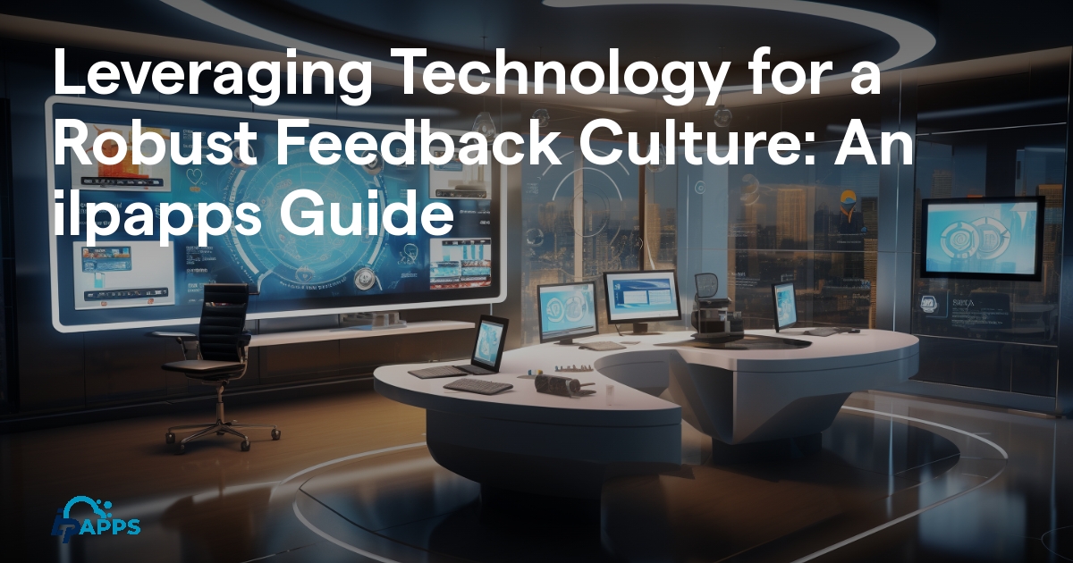 Leveraging Technology for a Robust Feedback Culture: An ilpapps Guide ...