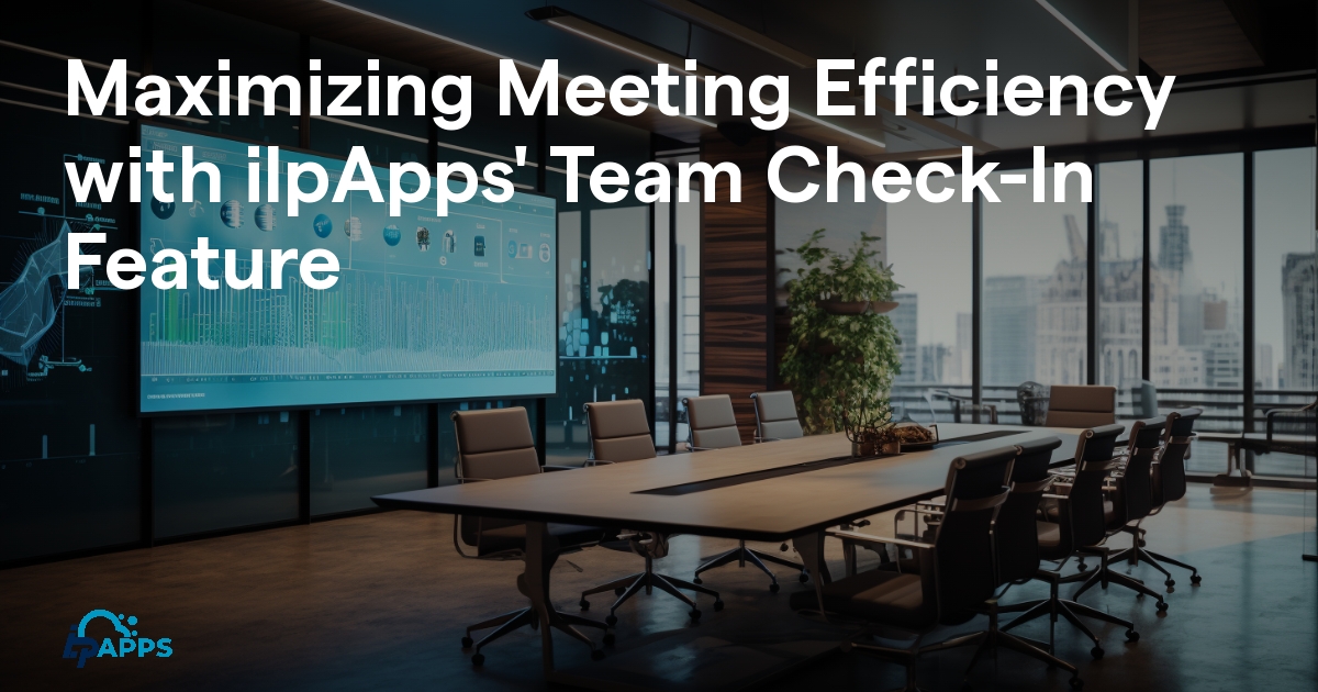 Maximizing Meeting Efficiency with ilpApps' Team Check-In Feature - ilpApps