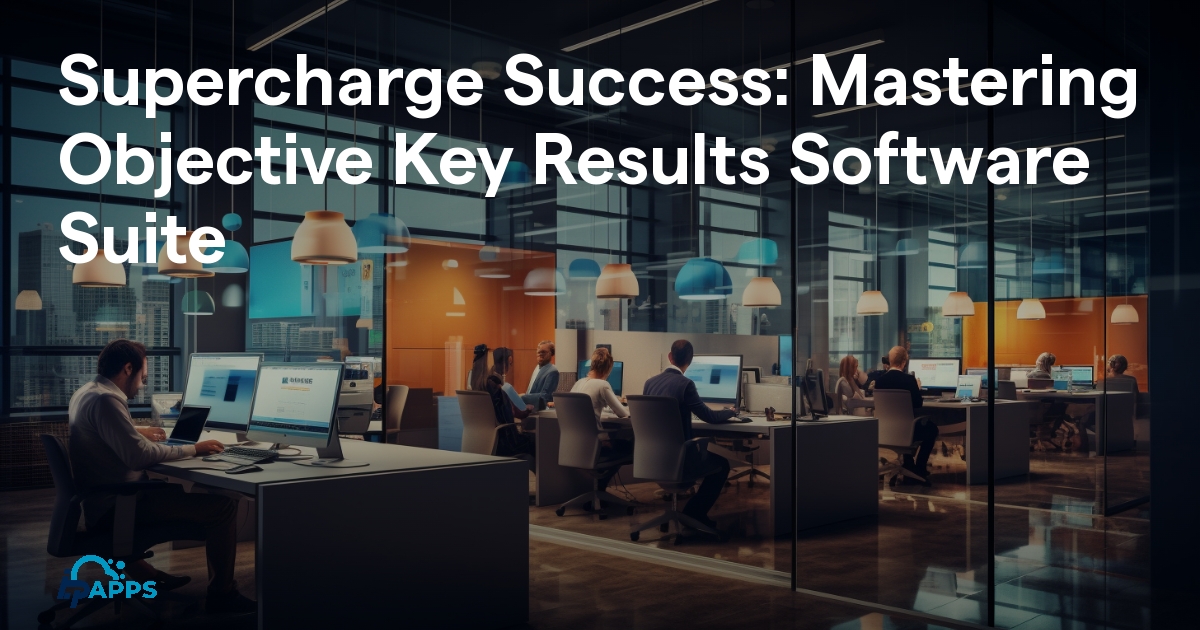 Supercharge Success: Mastering Objective Key Results Software Suite - ilpApps