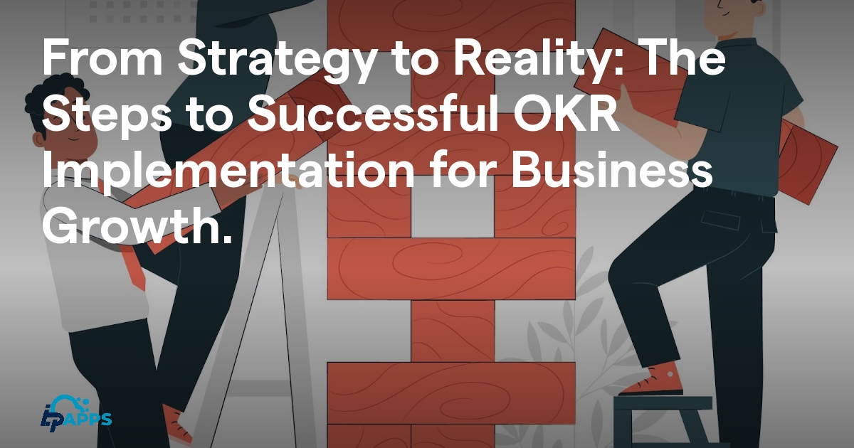 From Strategy to Reality: The Steps to Successful OKR Implementation for Business Growth. - ilpApps