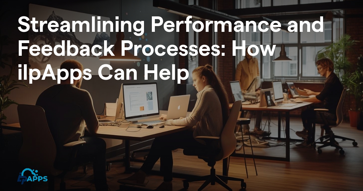 Streamlining Performance And Feedback Processes How Ilpapps Can Help