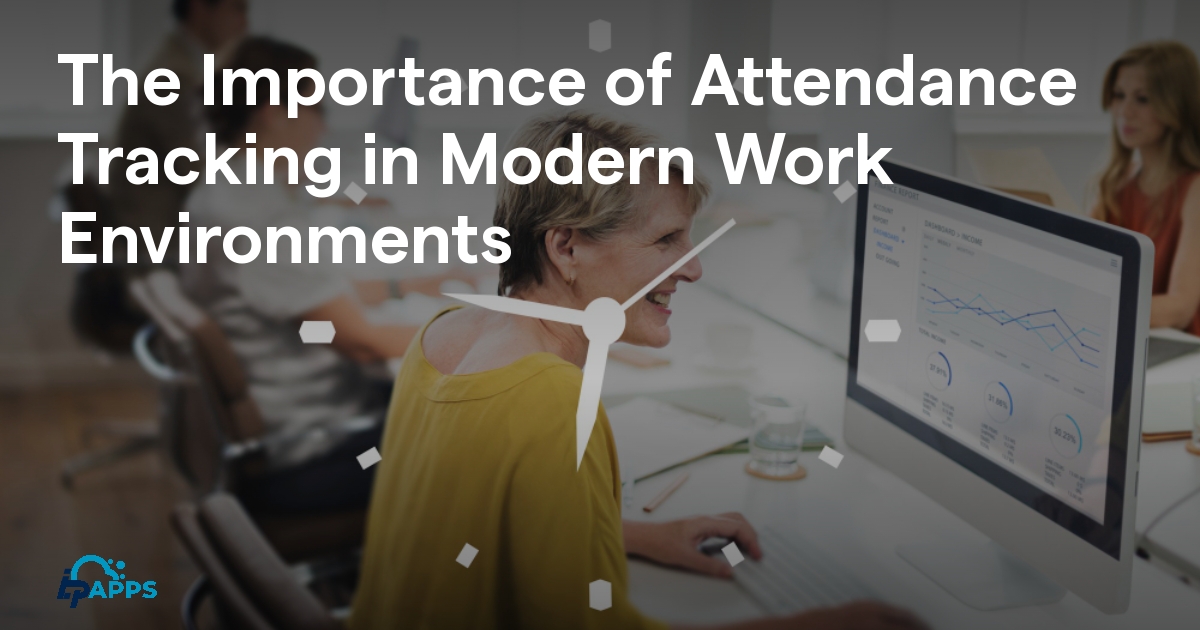 The Importance of Attendance Tracking in Modern Work Environments - ilpApps