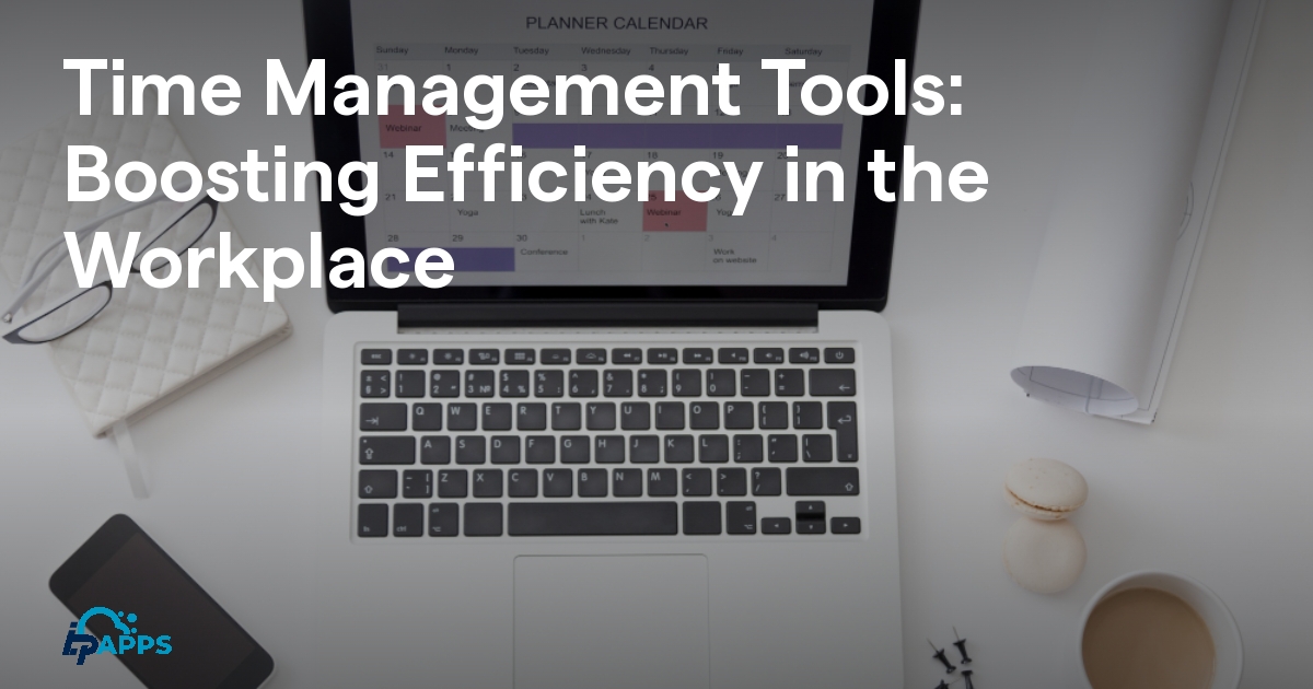Time Management Tools: Boosting Efficiency in the Workplace - ilpApps
