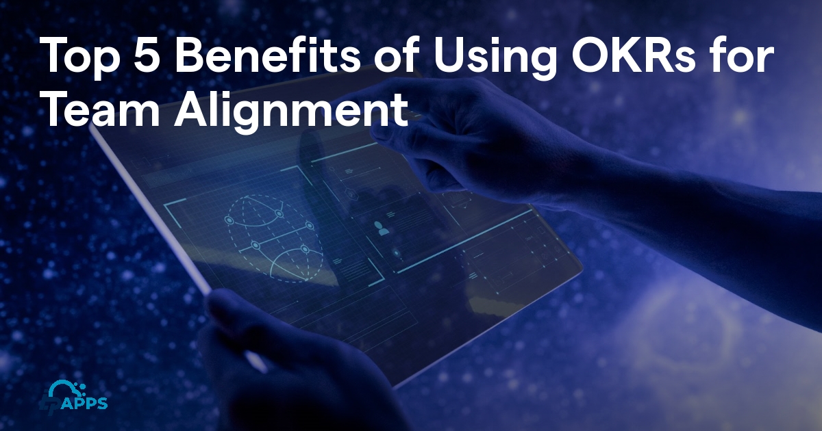 Top 5 Benefits of Using OKRs for Team Alignment - ilpApps