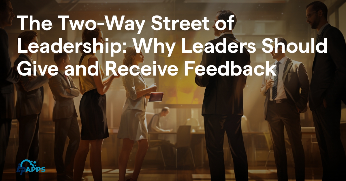 The Two-Way Street of Leadership: Why Leaders Should Give and Receive ...