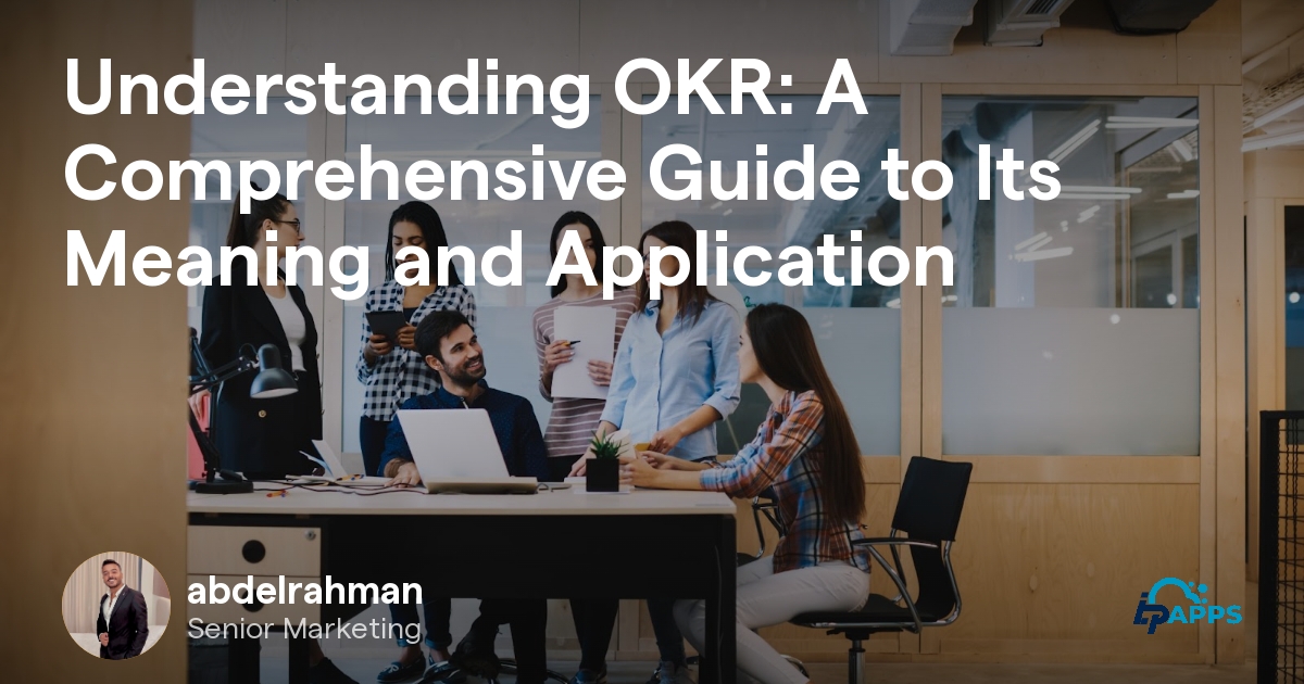 Understanding OKR: A Comprehensive Guide to Its Meaning and Application - ilpApps